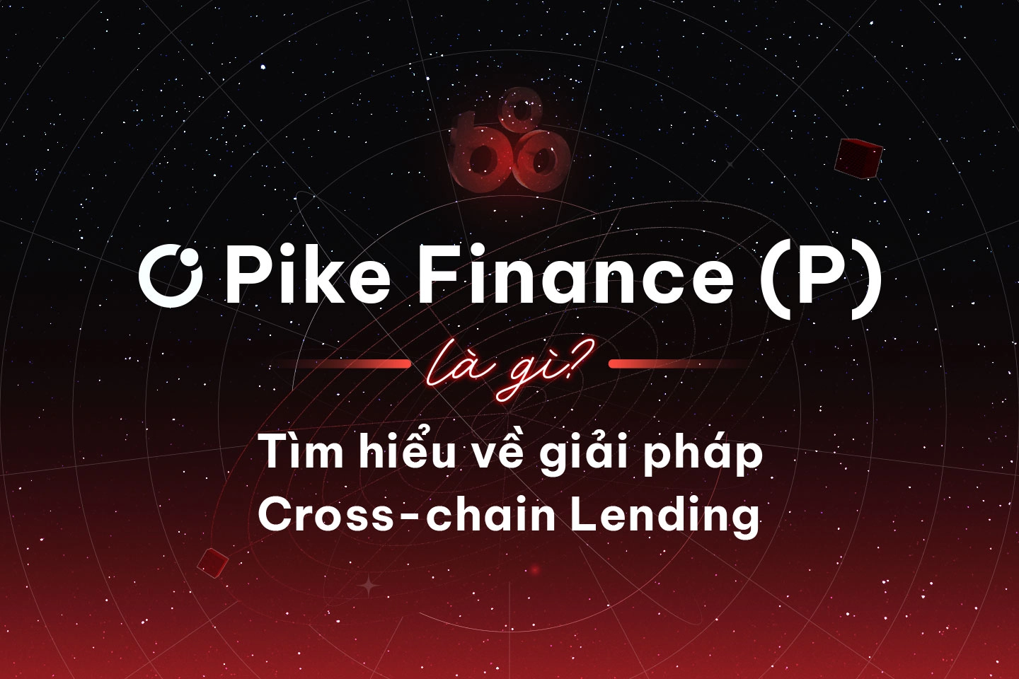 Pike Finance (P) là gì? Tìm hiểu về giải pháp Cross-chain Lending