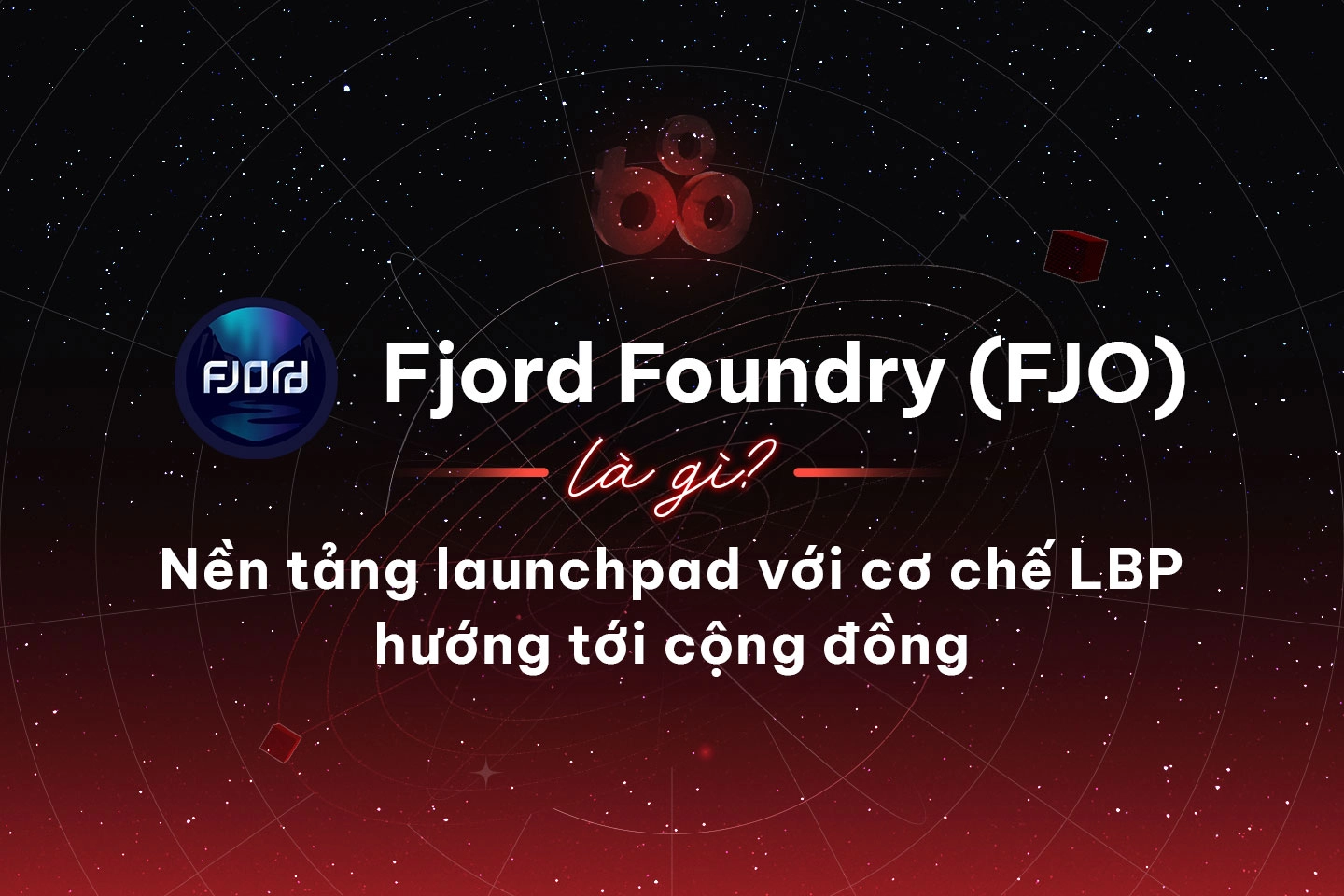 Fjord Foundry (FJO) là gì? Nền tảng launchpad với cơ chế LBP hướng tới ...