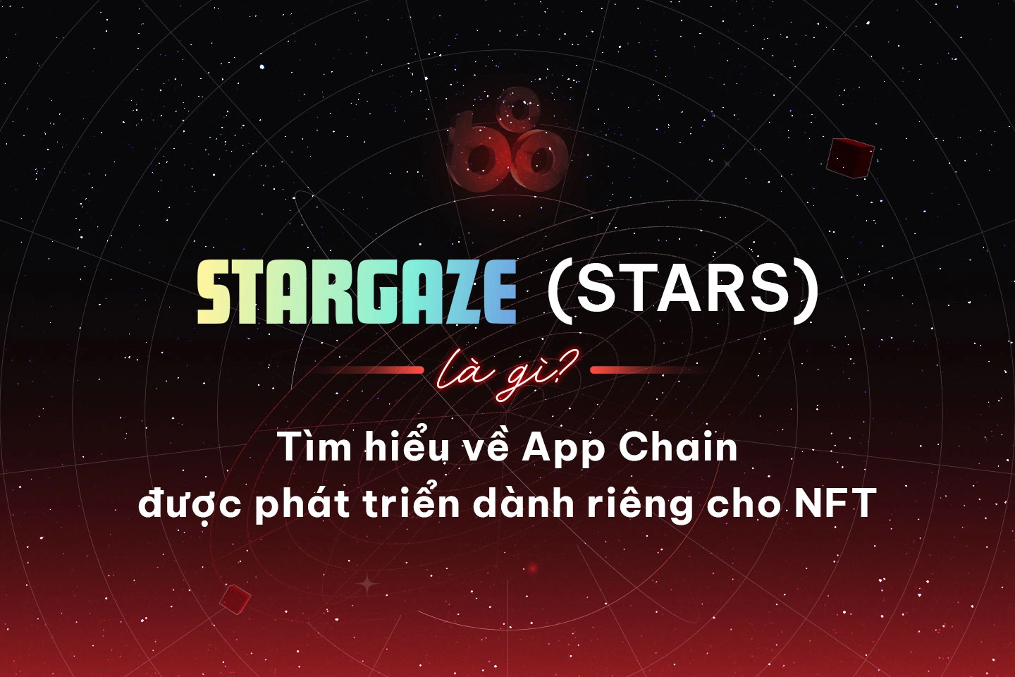 Stargaze (STARS) là gì? Tìm hiểu về App Chain được phát triển dành ...