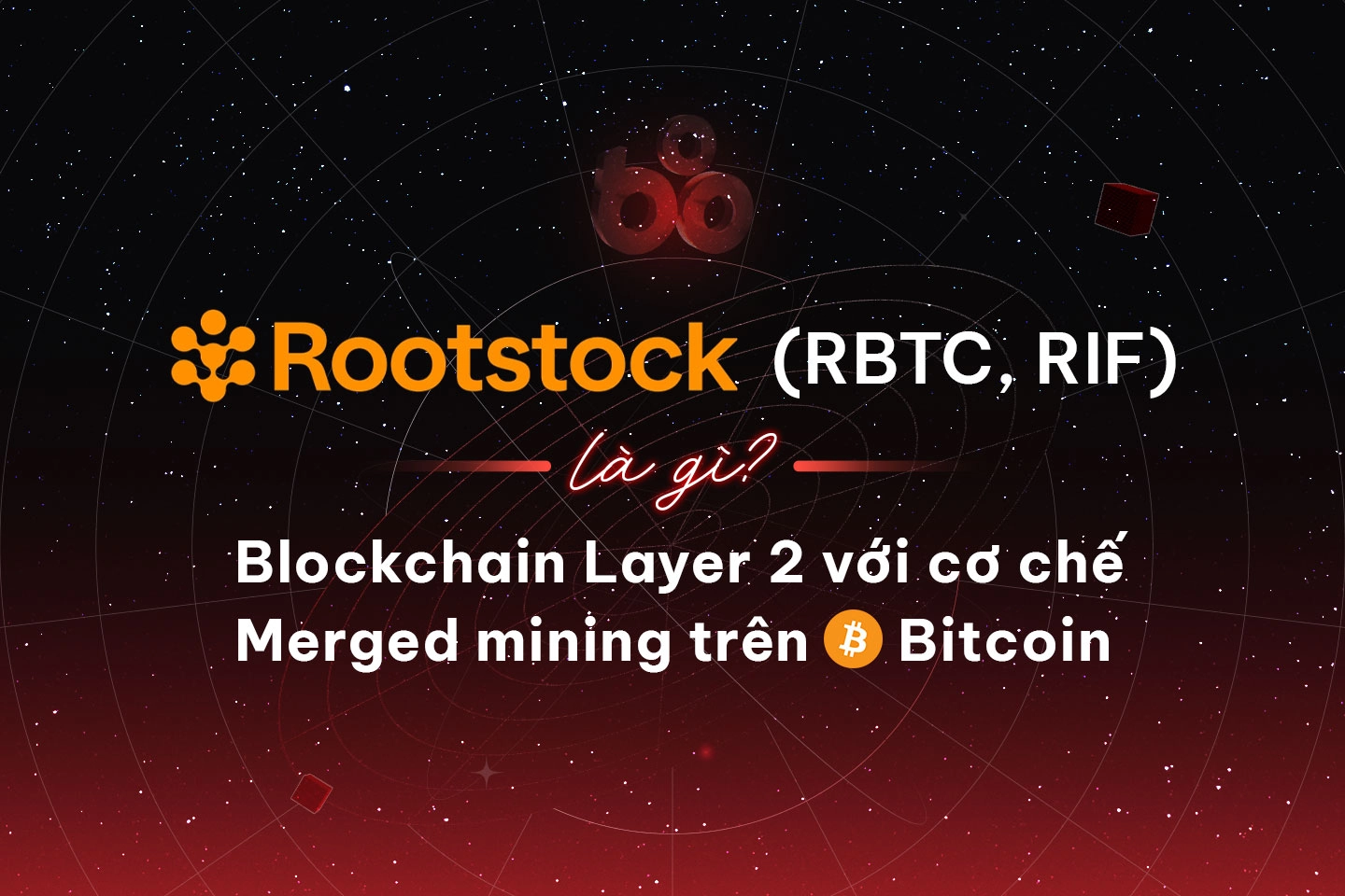 Rootstock (RBTC, RIF) là gì? Blockchain Layer 2 với cơ chế merged mining trên Bitcoin