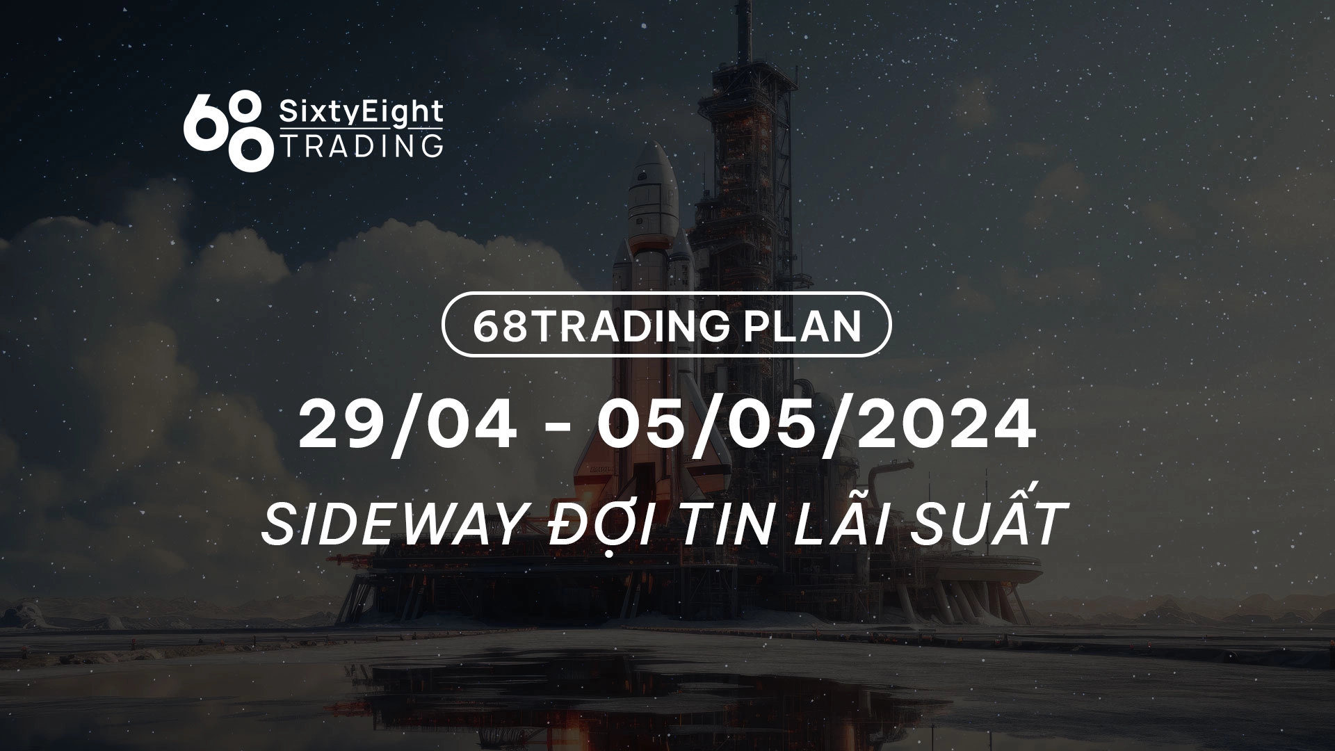 68 Trading Plan (29/04 - 05/05/2024) - Sideway đợi tin lãi suất