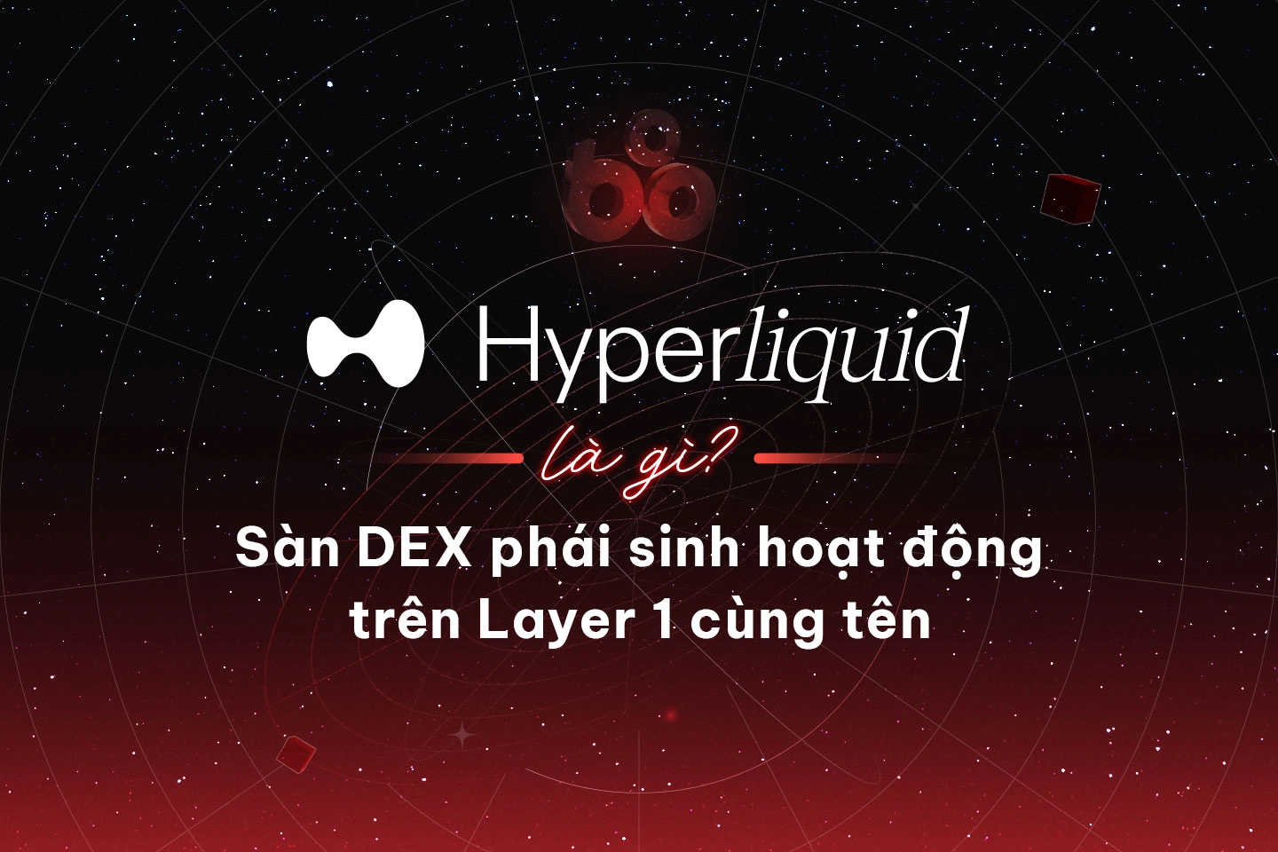 Hyperliquid là gì? Sàn DEX phái sinh hoạt động trên Layer 1 cùng tên