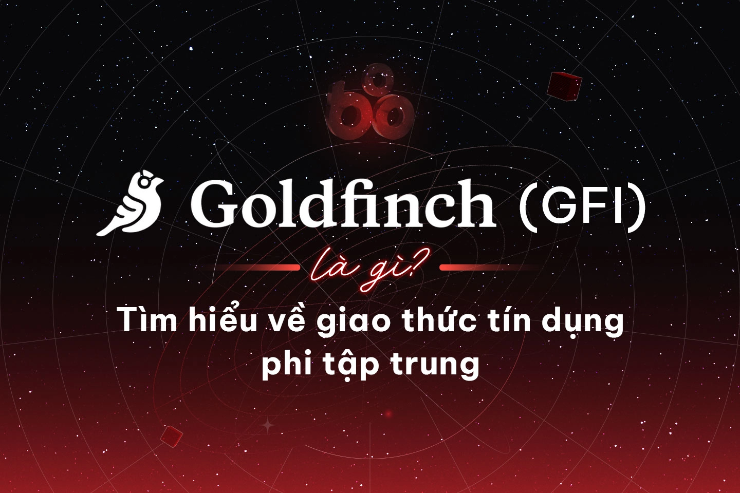 Goldfinch (GFI) là gì? Tìm hiểu về giao thức tín dụng phi tập trung