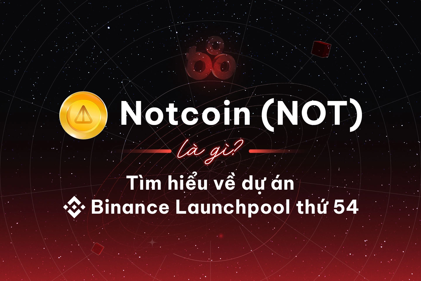 Notcoin (NOT) là gì? Tìm hiểu về dự án Binance Launchpool thứ 54
