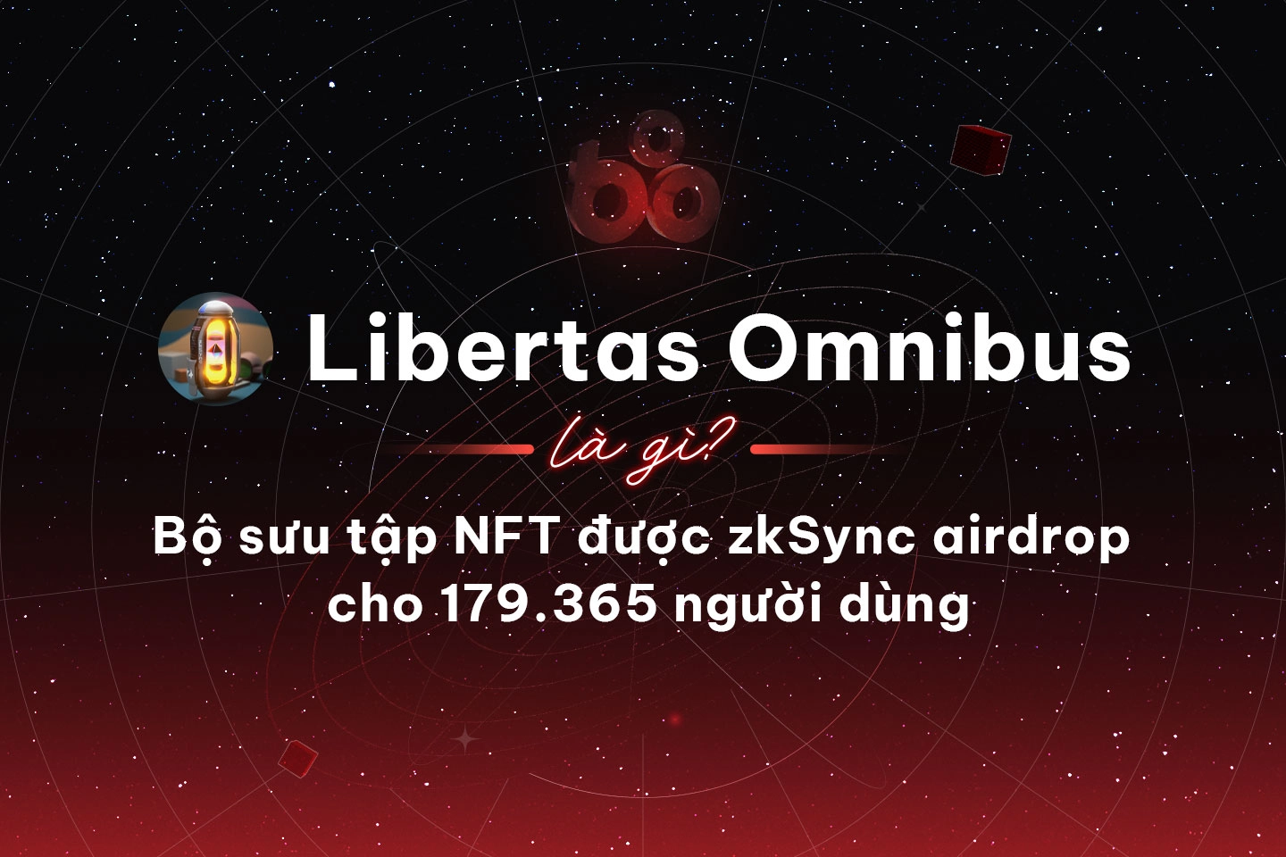 Libertas Omnibus là gì? Bộ sưu tập NFT được zkSync airdrop cho 179.365 người dùng