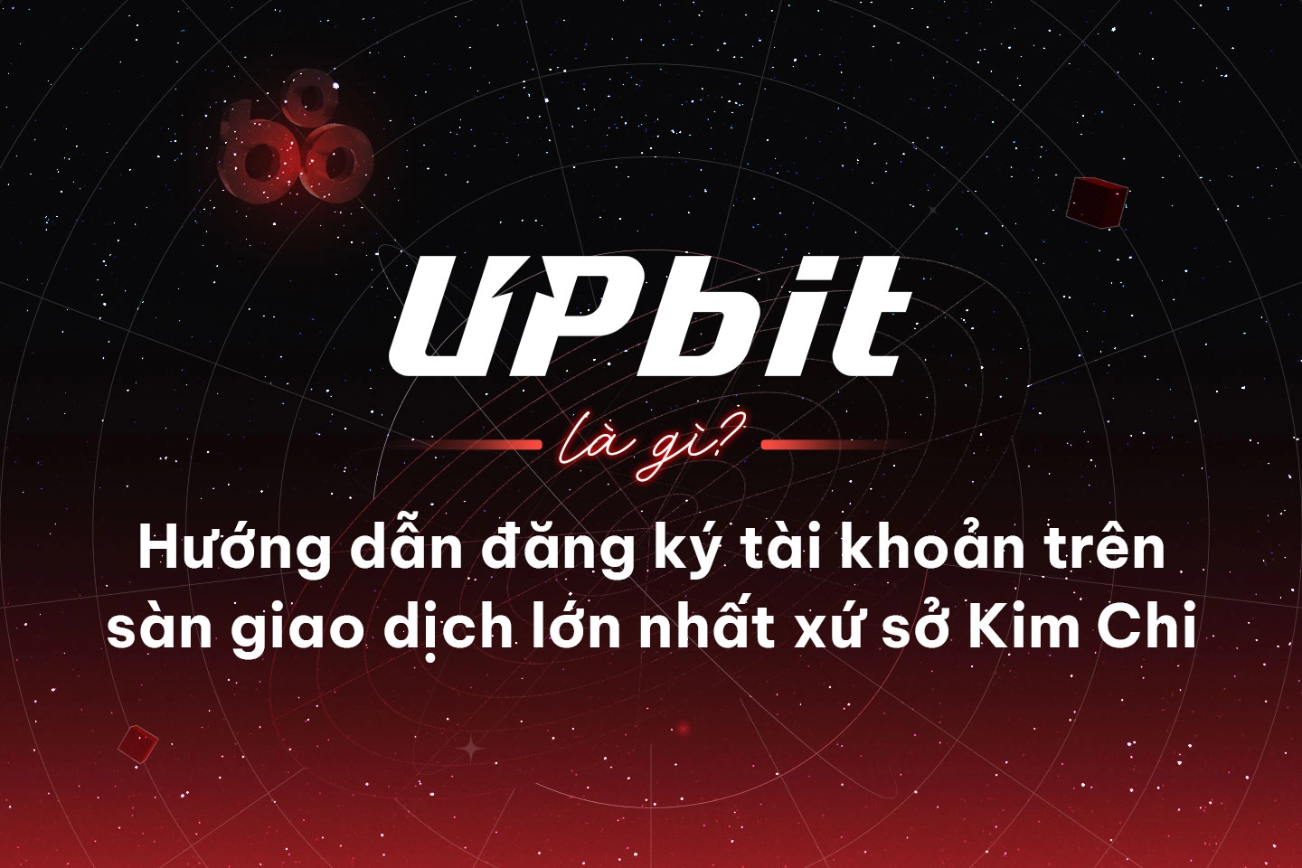 Upbit là gì? Hướng dẫn mở tài khoản sàn CEX top đầu Hàn Quốc