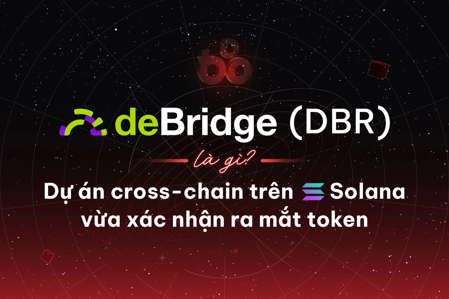 deBridge (DBR) là gì? Dự án cross-chain trên Solana vừa xác nhận ra mắt token