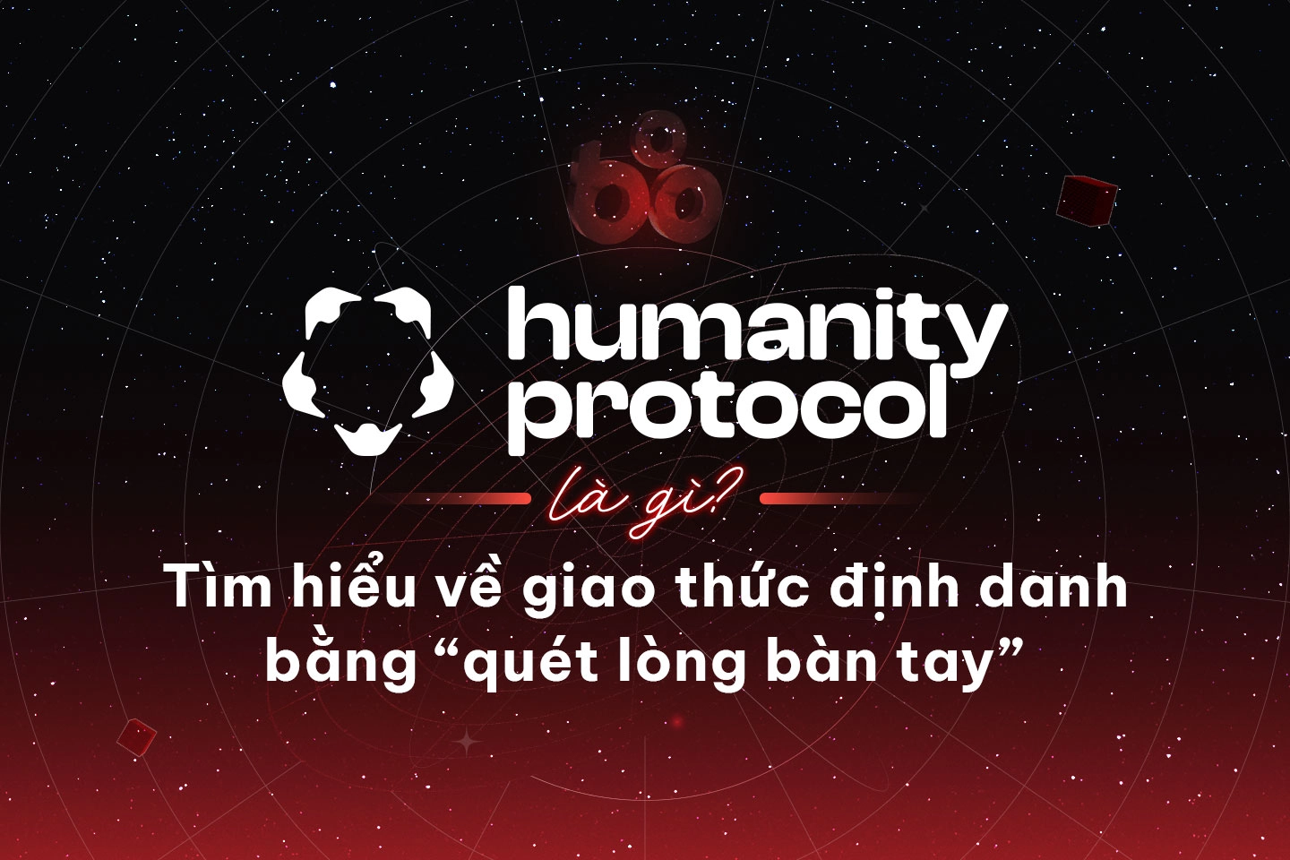 Humanity Protocol - Giao thức định danh “quét lòng bàn tay”