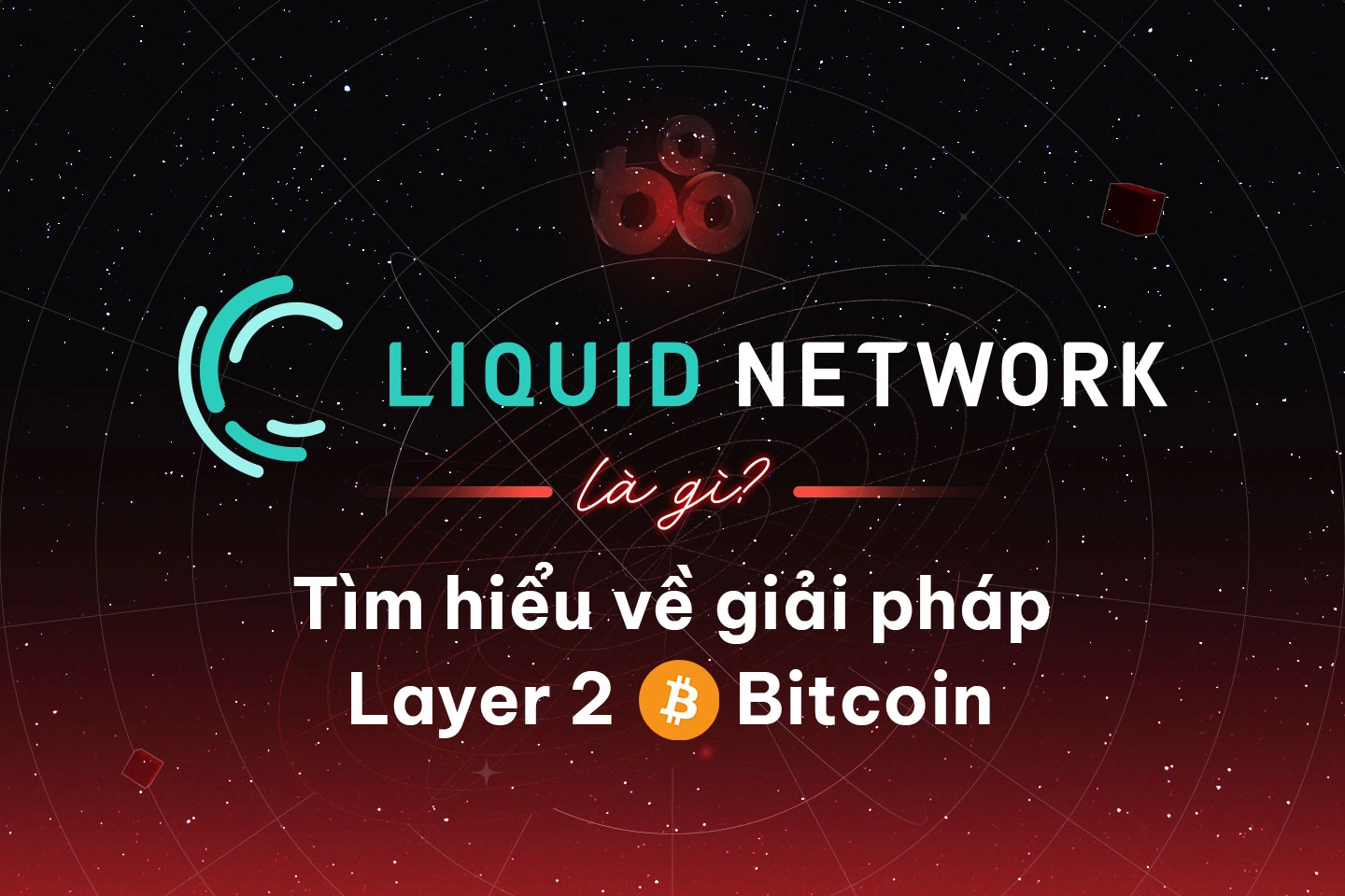 Liquid Network là gì? Tìm hiểu về giải pháp Layer 2 Bitcoin