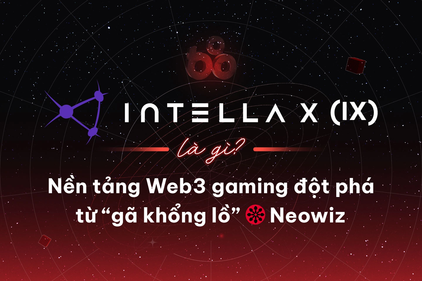 Intella X (IX) là gì? Nền tảng Web3 gaming đột phá từ “gã khổng lồ” Neowiz