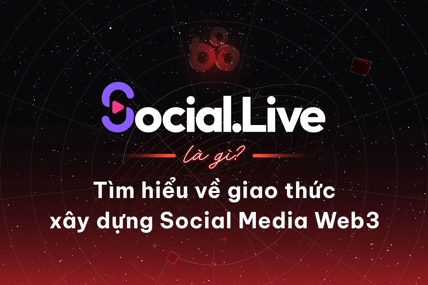 Social.Live là gì? Giao thức xây dựng Social Media Web3