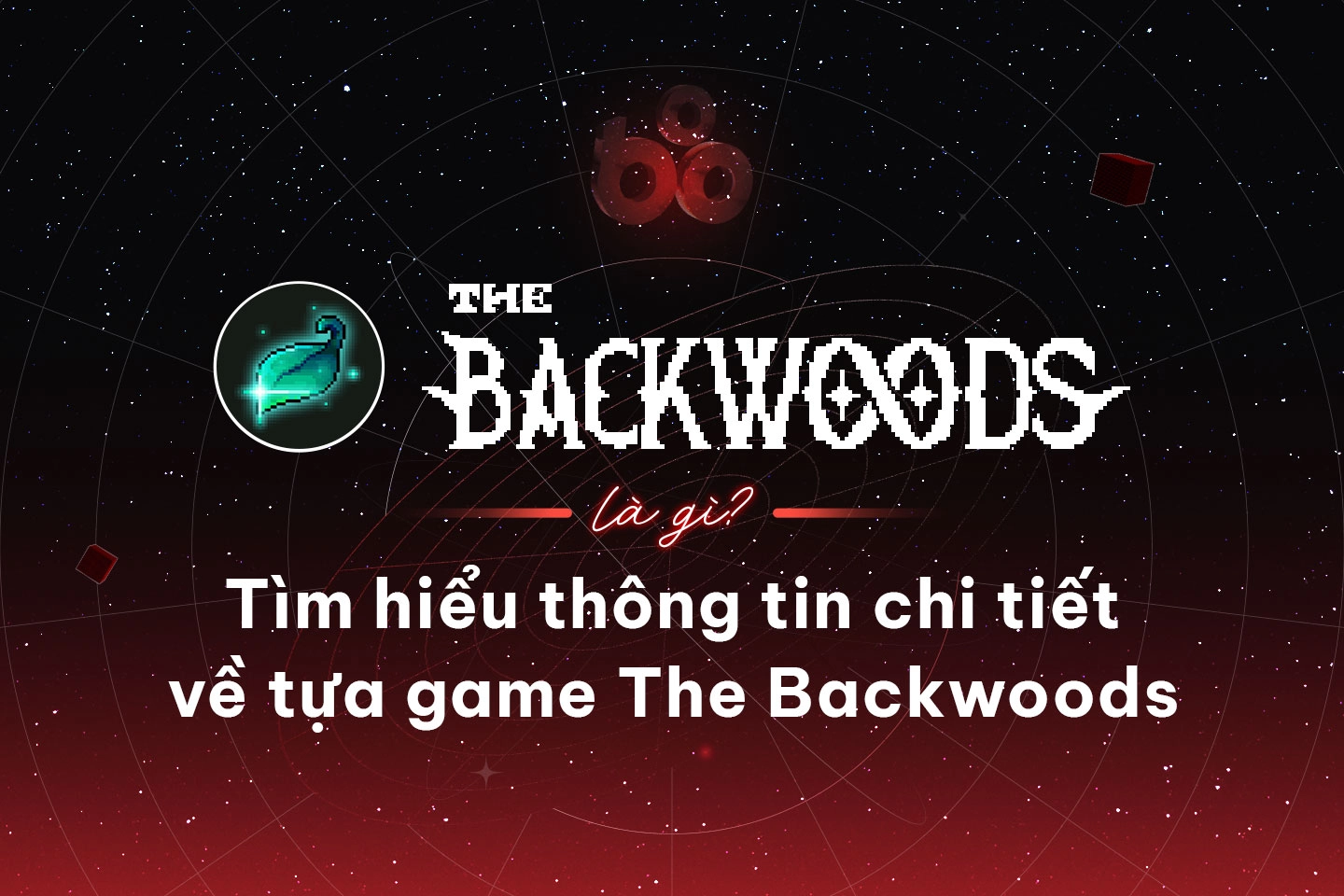 The Backwoods là gì? Tìm hiểu thông tin chi tiết về tựa game The Backwoods