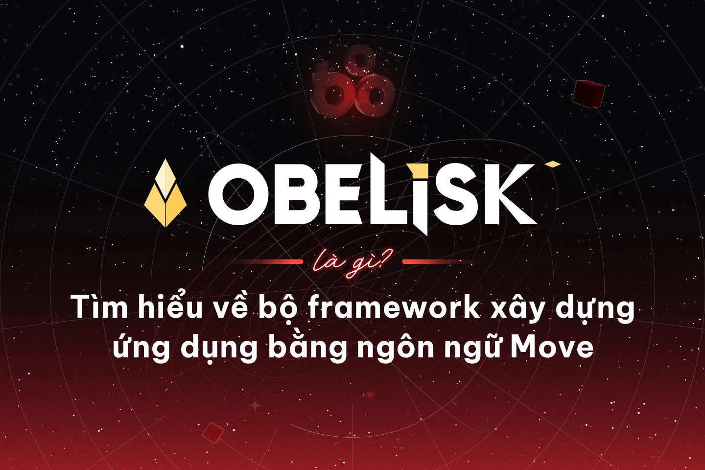 Obelisk là gì? Bộ framework xây dựng ứng dụng bằng Move