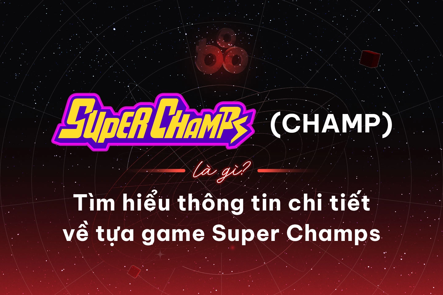 Super Champs (CHAMP) là gì? Tìm hiểu thông tin chi tiết về tựa game Super Champs