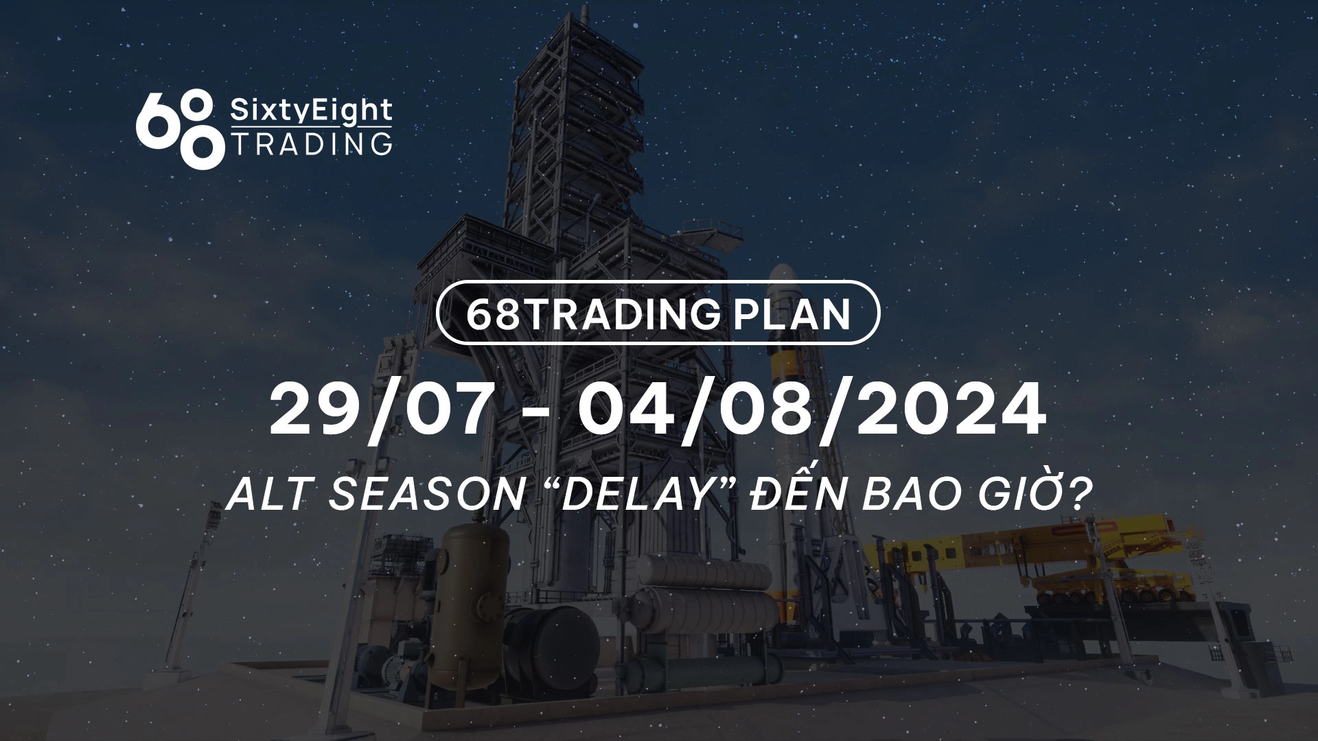 68 Trading Plan (29/07 - 04/08/2024) - Alt Season “delay” đến bao giờ?