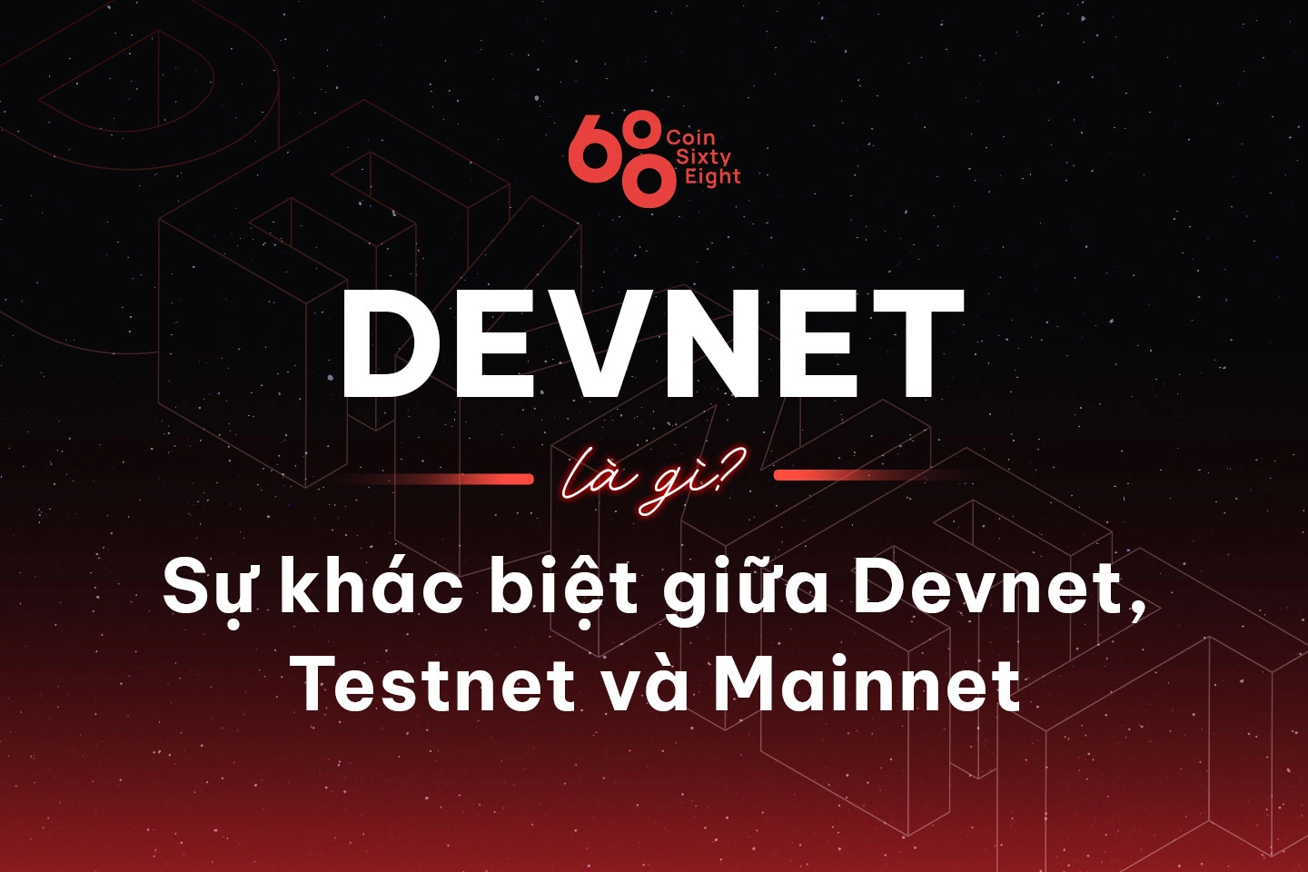 Devnet là gì? Sự khác biệt giữa Devnet, Testnet và Mainnet
