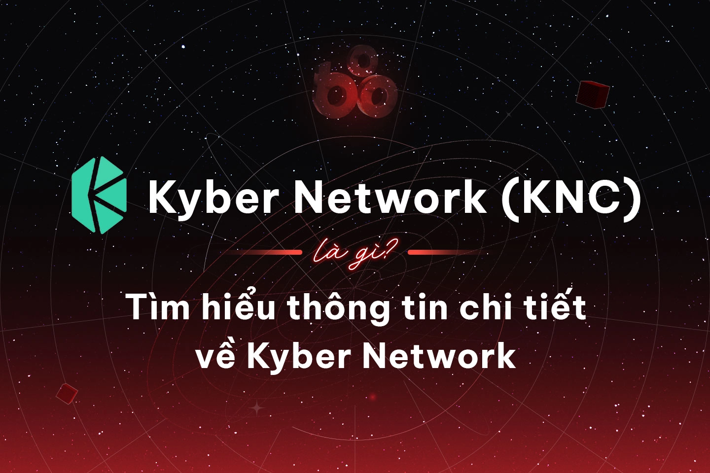 Kyber Network (KNC) là gì? Tìm hiểu thông tin về Kyber Network