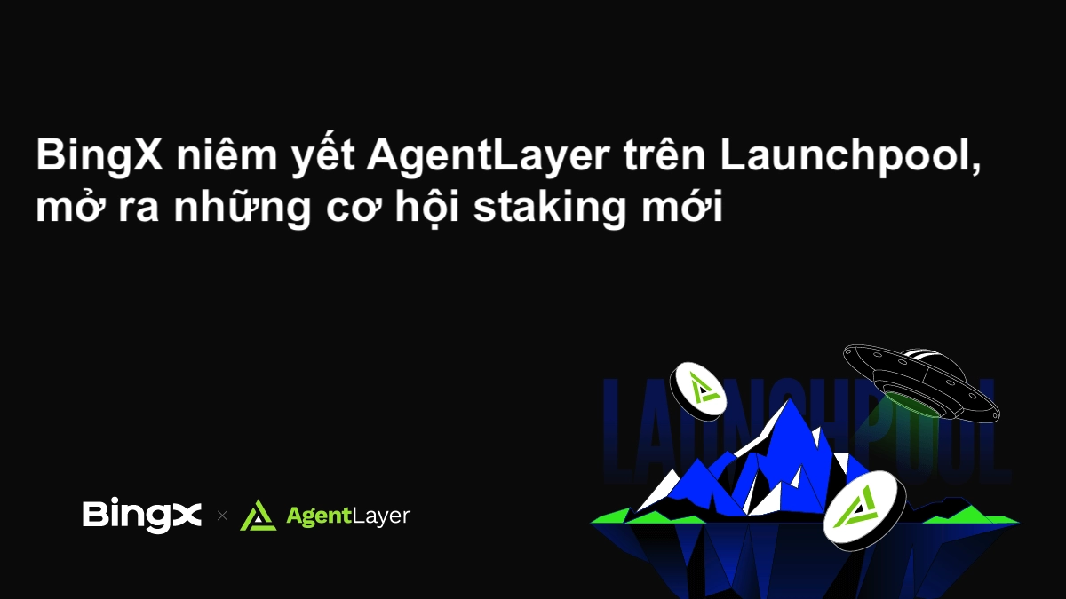 BingX niêm yết AgentLayer trên Launchpool, mở ra cơ hội staking mới
