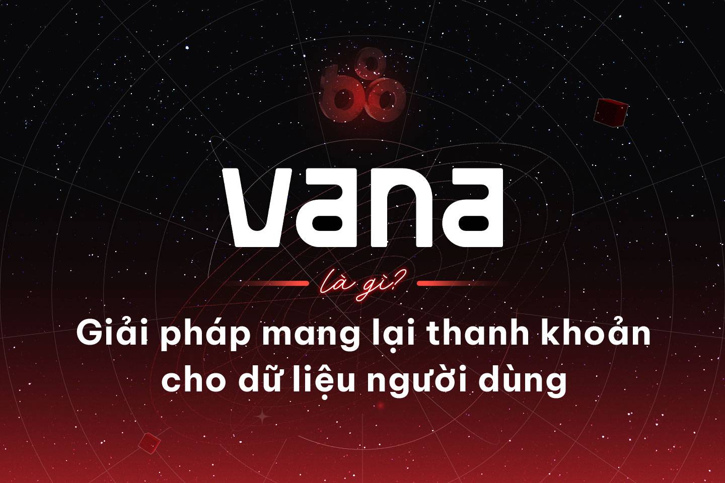 Vana là gì? Giải pháp mang lại thanh khoản cho dữ liệu người dùng