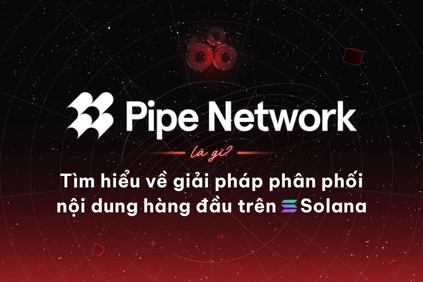 Pipe Network - Giải pháp CDN hàng đầu trên Solana