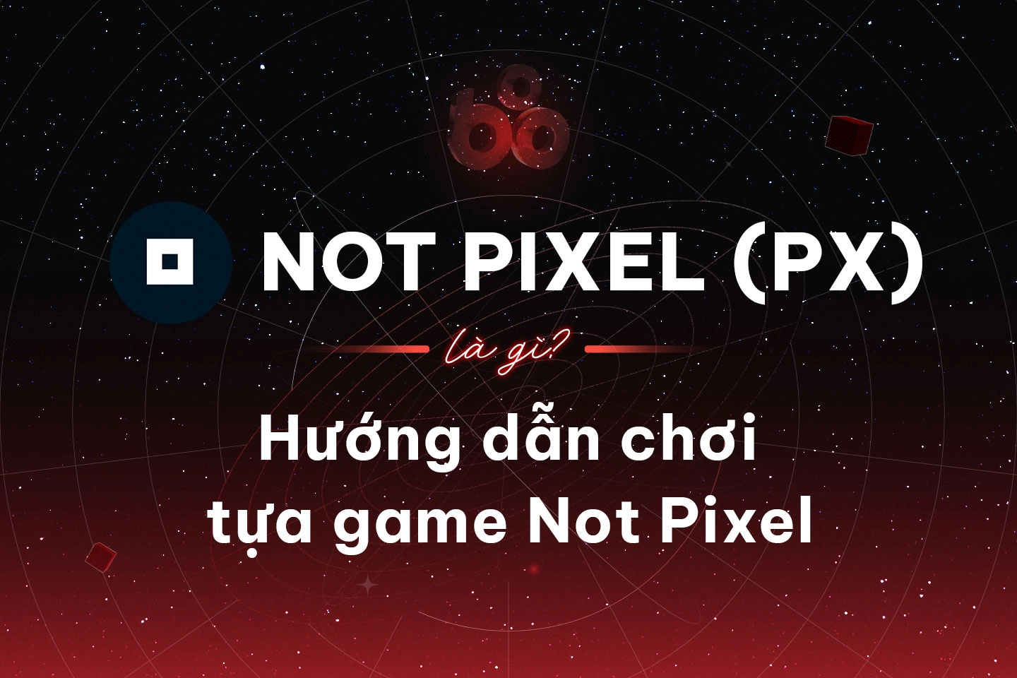 Not Pixel (PX) là gì? Hướng dẫn chơi tựa game Not Pixel
