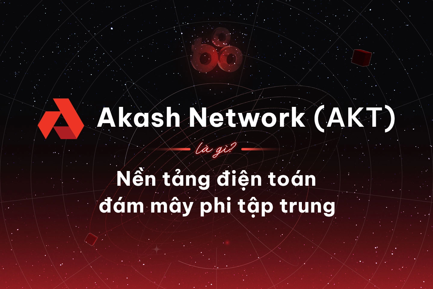 Akash Network (AKT) là gì? Nền tảng điện toán đám mây phi tập trung