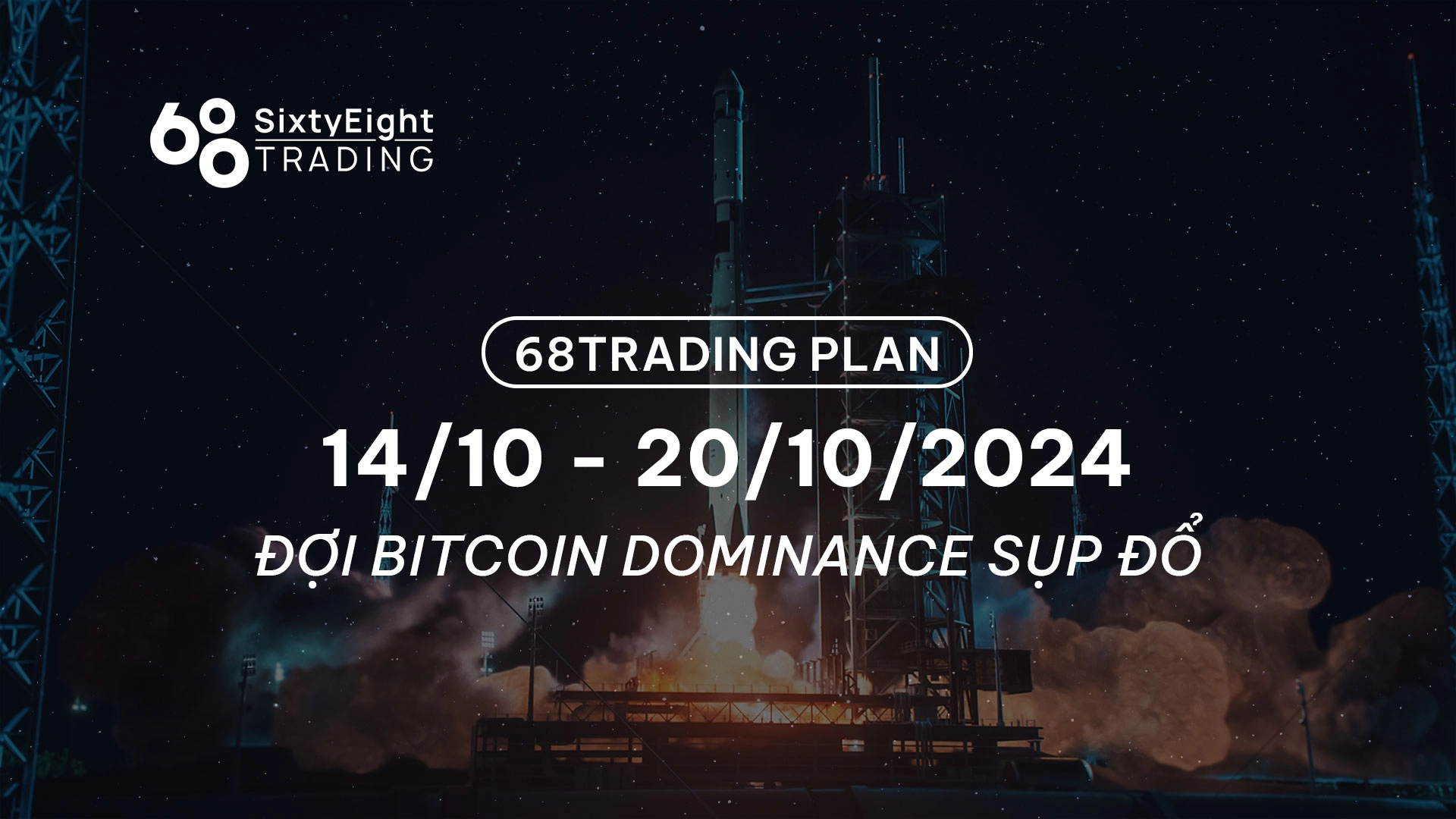 68 Trading Plan (14/10 - 20/10/2024) - Đợi Bitcoin Dominance sụp đổ