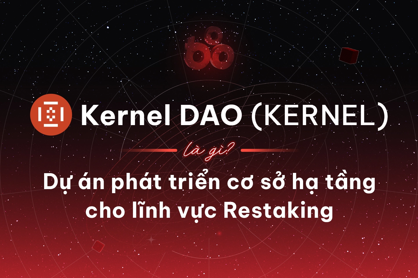 Kernel DAO (KERNEL) là gì? Dự án phát triển cơ sở hạ tầng cho lĩnh vực ...