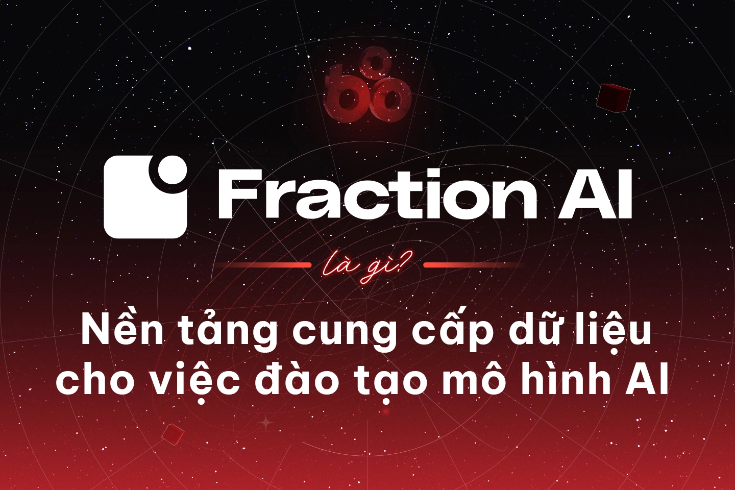 Fraction AI là gì? Nền tảng cung cấp dữ liệu cho việc đào tạo mô hình AI