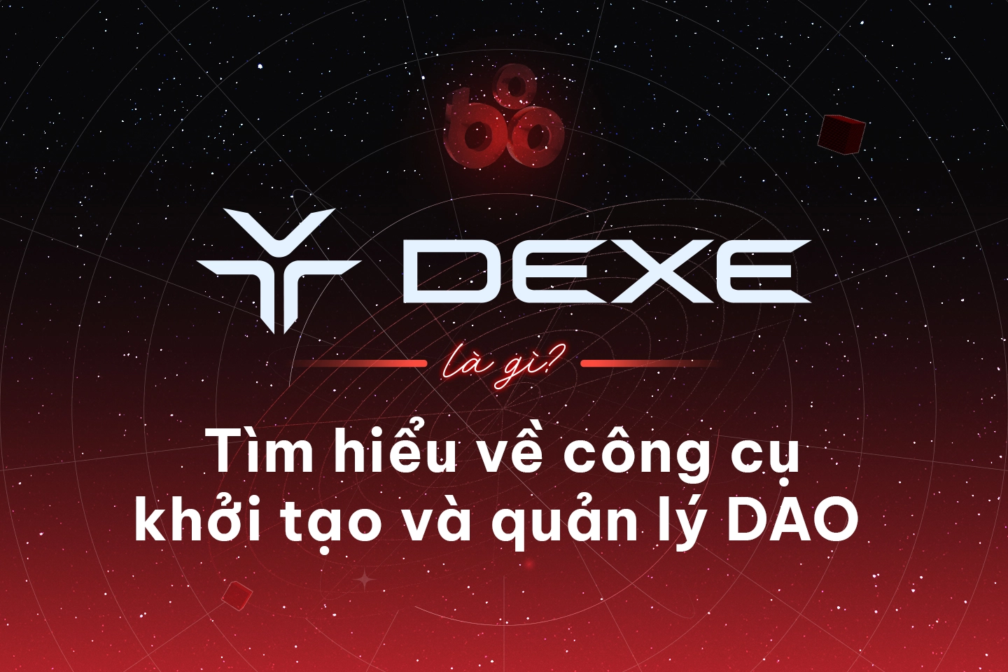 DeXe Network là gì? Công cụ khởi tạo và quản lý DAO