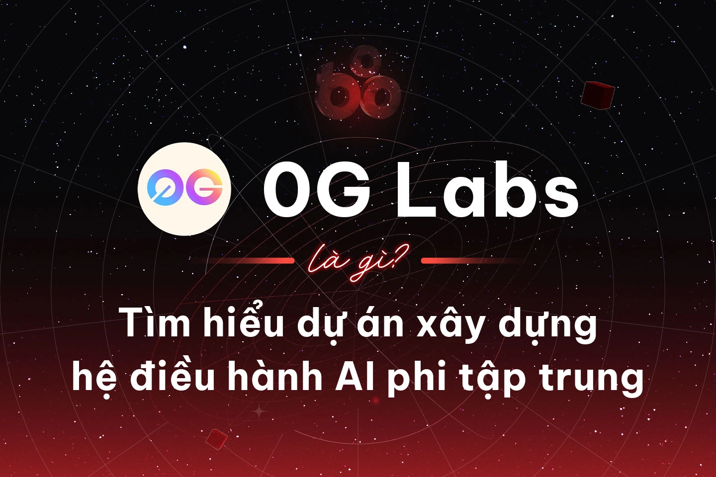 0G Labs là gì? Dự án xây dựng hệ điều hành AI phi tập trung