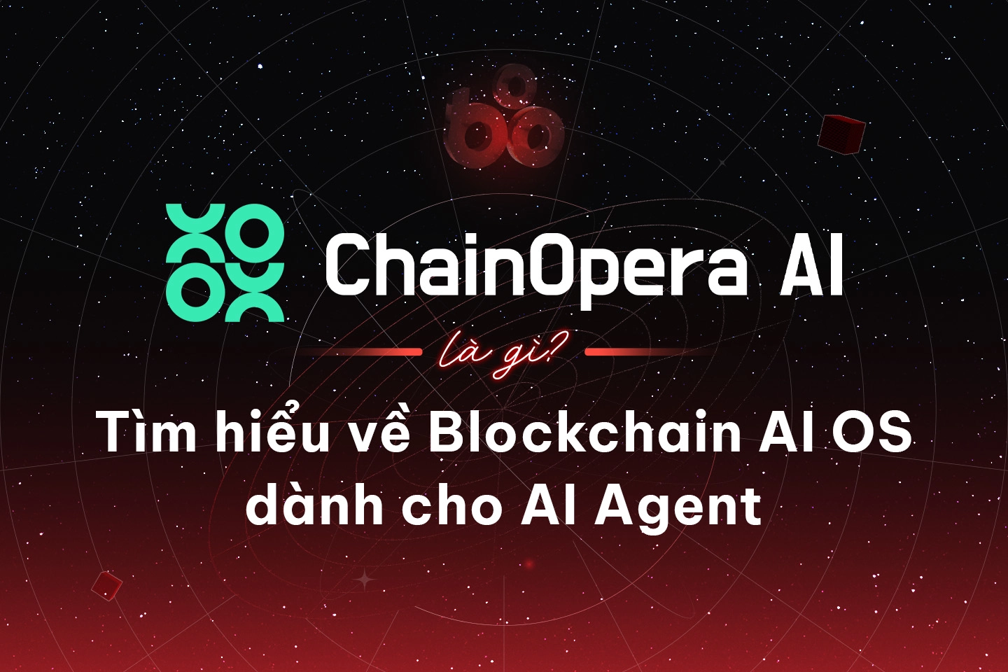 ChainOpera AI là gì? Blockchain AI OS dành cho AI Agent