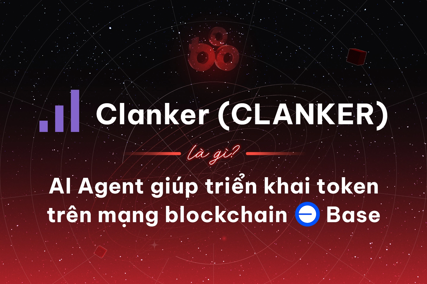 Clanker (CLANKER) là gì? AI Agent giúp triển khai token trên mạng blockchain Base