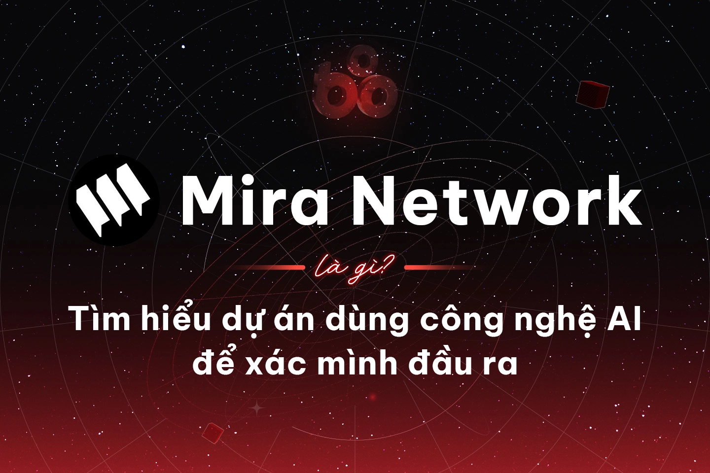 Mira Network - Dự án dùng công nghệ AI để xác mình đầu ra