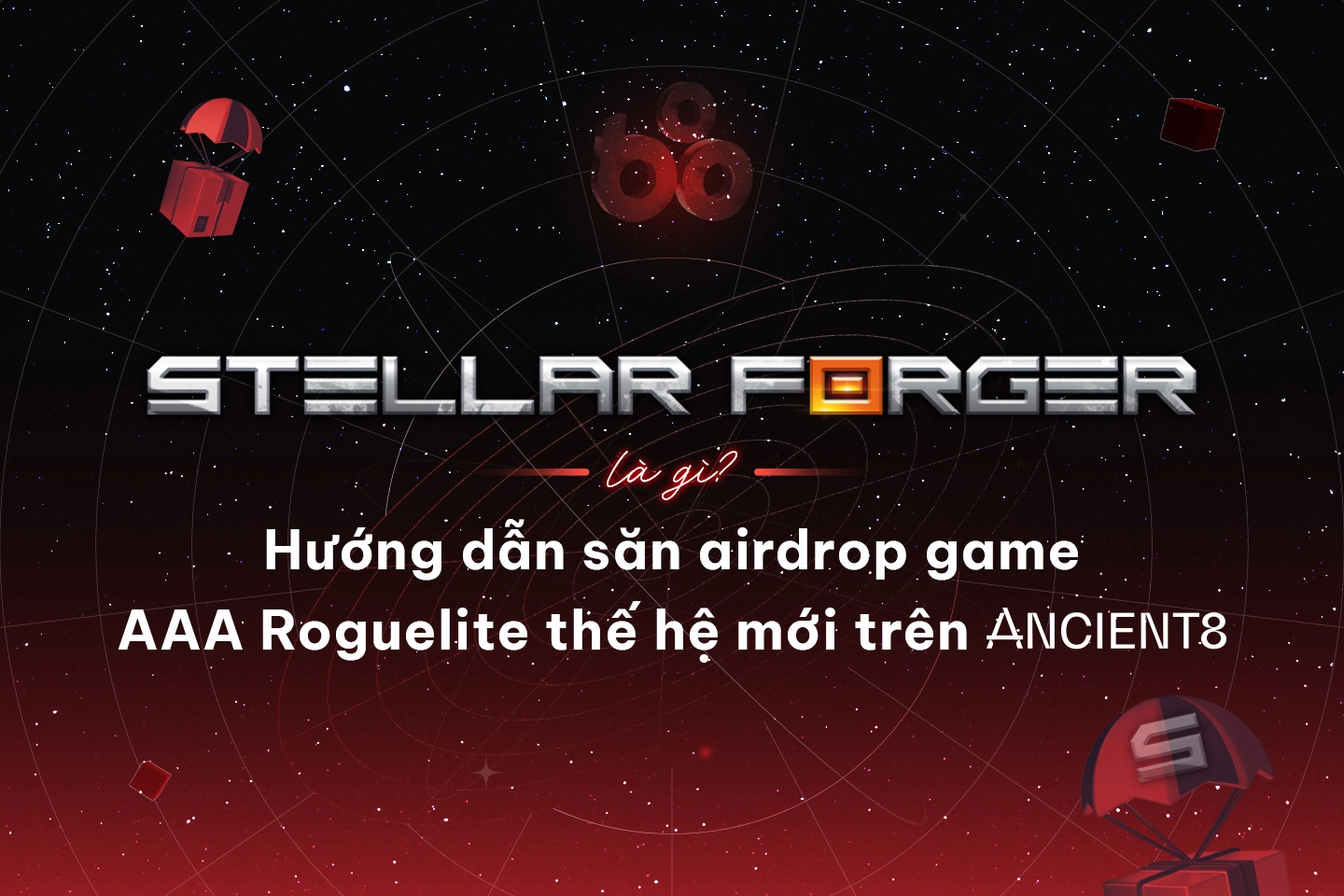 Stellar Forger là gì? Hướng dẫn săn airdrop game AAA Roguelite thế hệ mới trên Ancient8