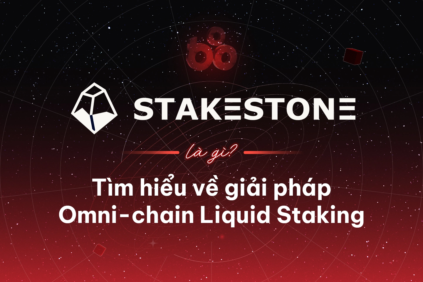 StakeStone (STONE) là gì? Tìm hiểu về giải pháp Omni-chain Liquid Staking
