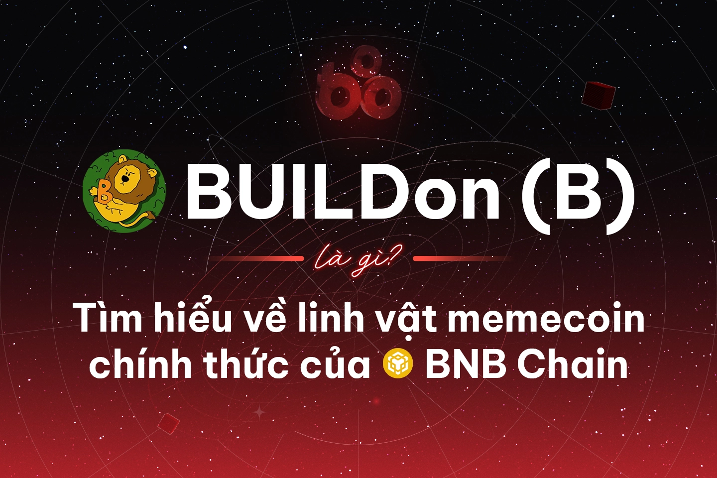 BUILDon (B) là gì? Tìm hiểu về linh vật memecoin chính thức của BNB Chain