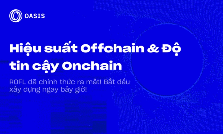 Oasis Protocol Foundation triển khai ROFL, mạng lưới tính toán off ...