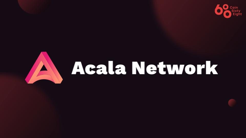 Acala Network (ACA) là gì? Tìm hiểu về nền tảng Acala và token ACA
