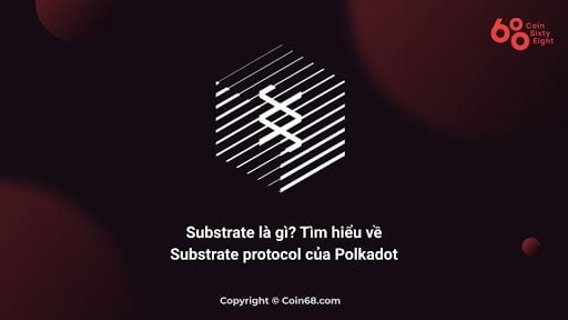 Substrate là gì? Tìm hiểu về Substrate protocol của Polkadot