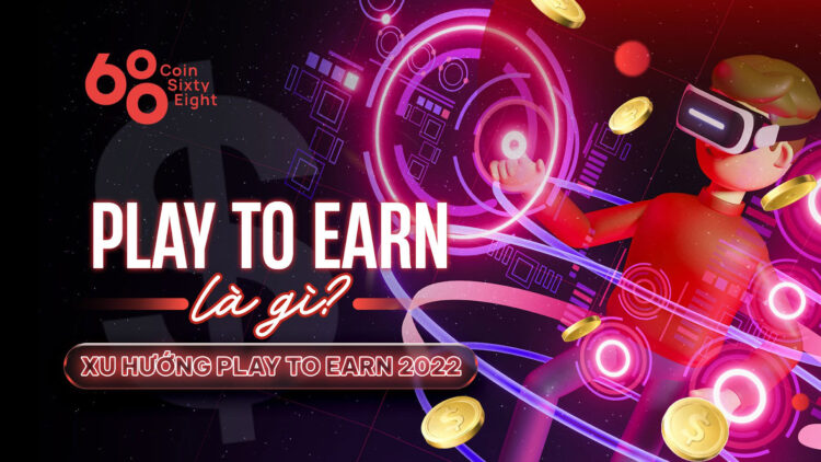 Play to Earn là gì? Xu hướng Play to Earn 2022