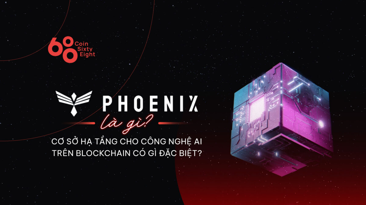 Phoenix Global là gì? Cơ sở hạ tầng cho công nghệ AI trên Blockchain có gì đặc biệt?
