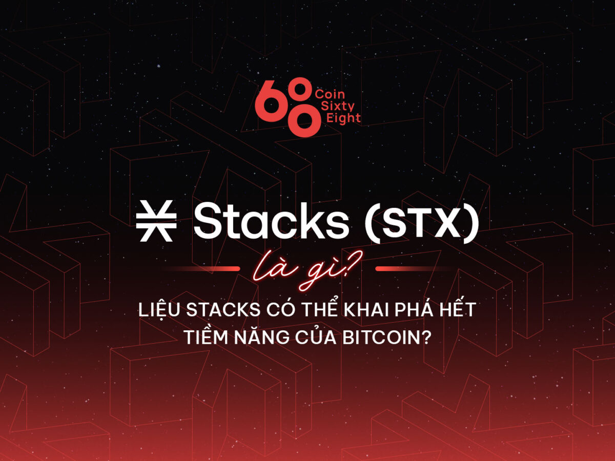 Stacks (STX) là gì? Liệu Stacks có thể khai phá hết tiềm năng của Bitcoin?